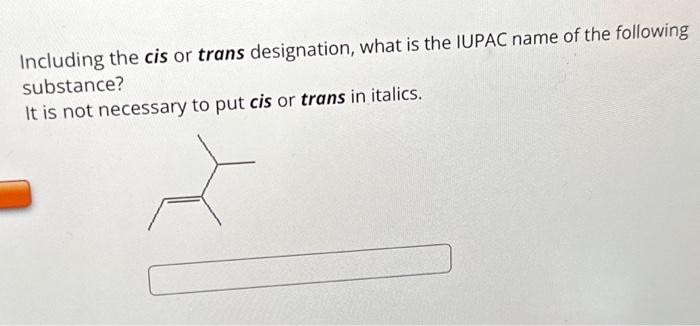 Solved Including the cis or trans designation, what is the | Chegg.com