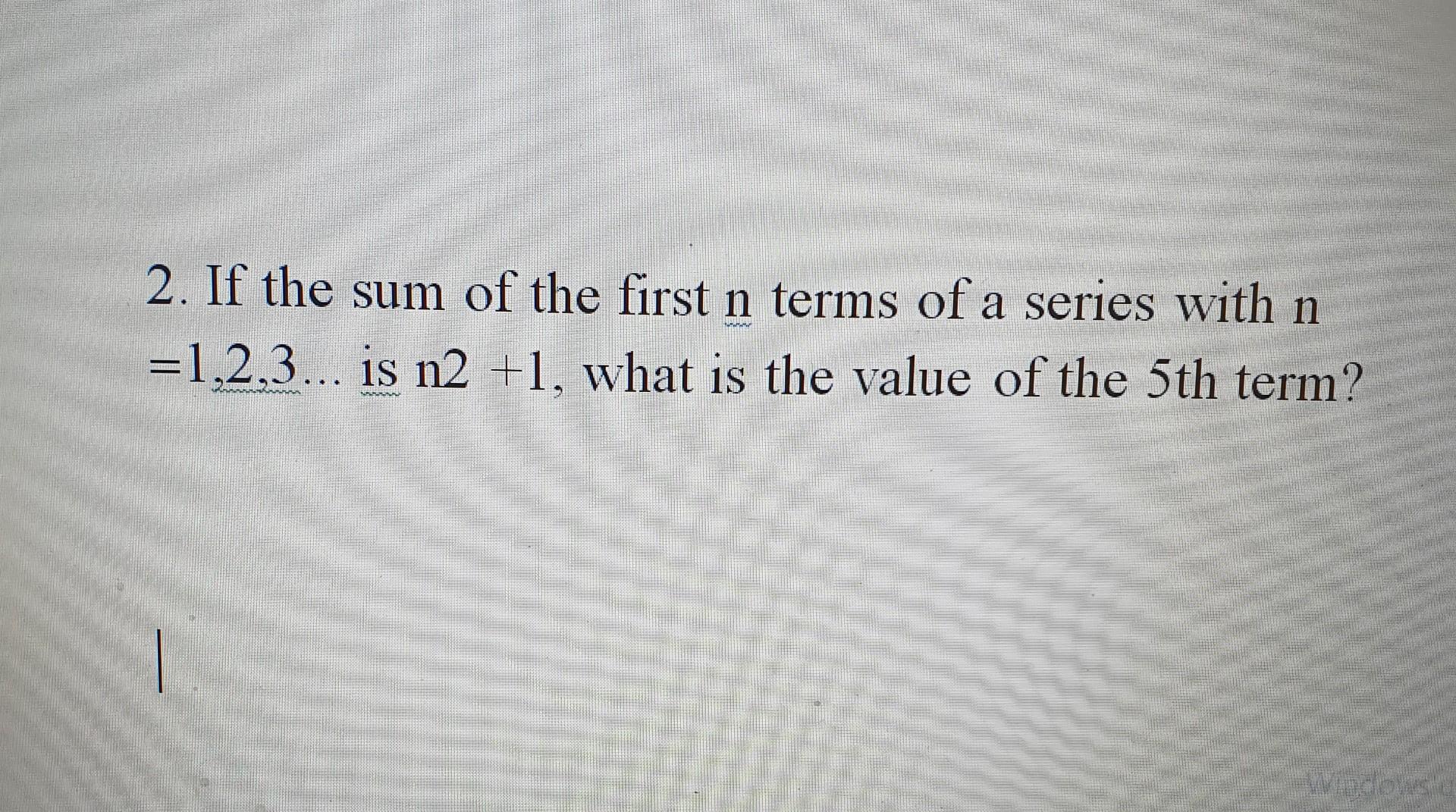 Solved 2. If the sum of the first n terms of a series with n | Chegg.com