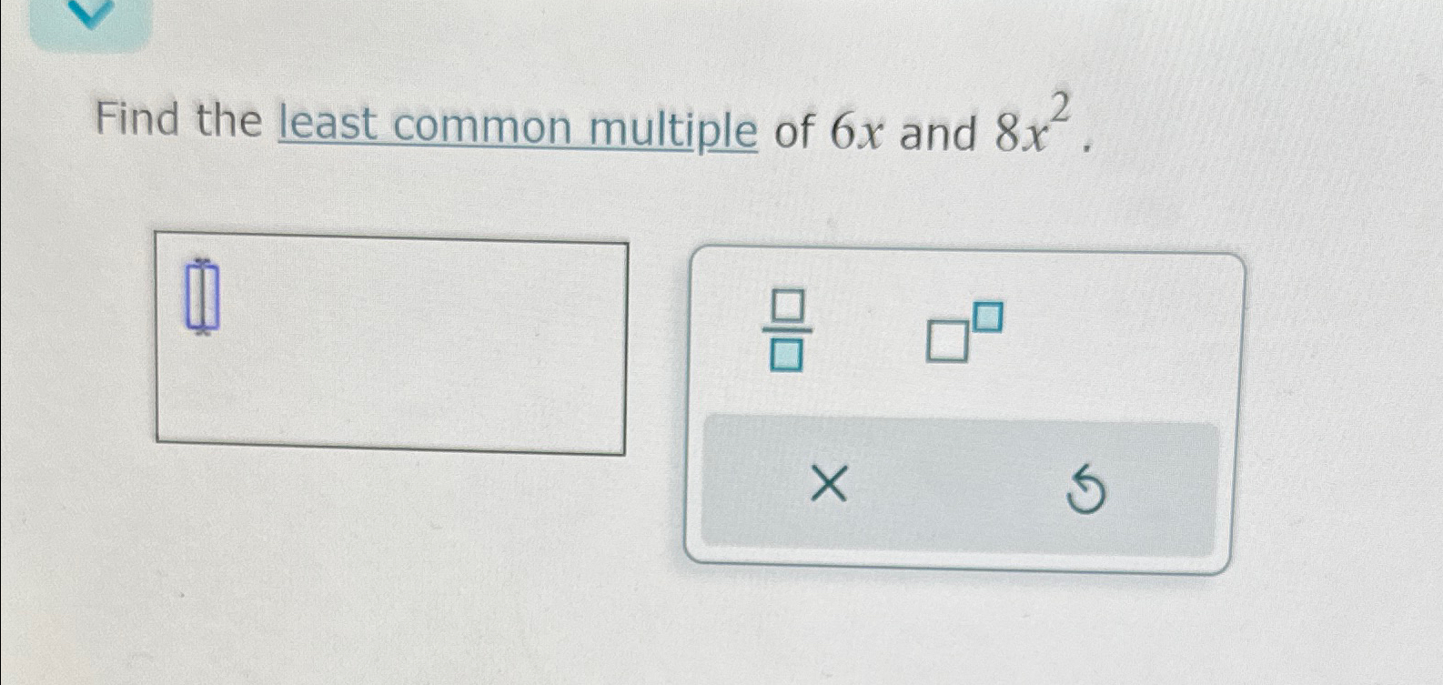 Solved Find the least common multiple of 6x ﻿and 8x2. | Chegg.com