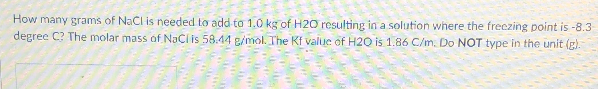 Solved How many grams of NaCl is needed to add to 1.0kg ﻿of | Chegg.com