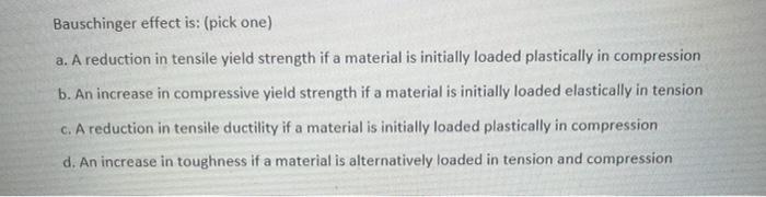 Solved Bauschinger effect is: (pick one) a. A reduction in | Chegg.com