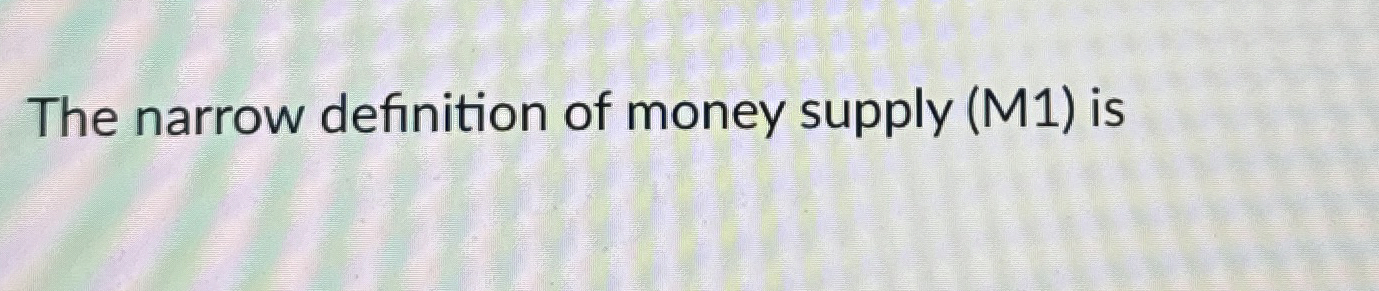 Solved The narrow definition of money supply (M1) ﻿is | Chegg.com