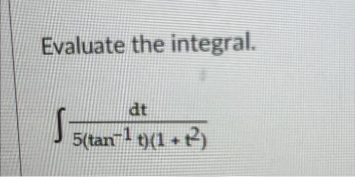 Solved Evaluate the integral. ∫5(tan−1t)(1+t2)dt | Chegg.com