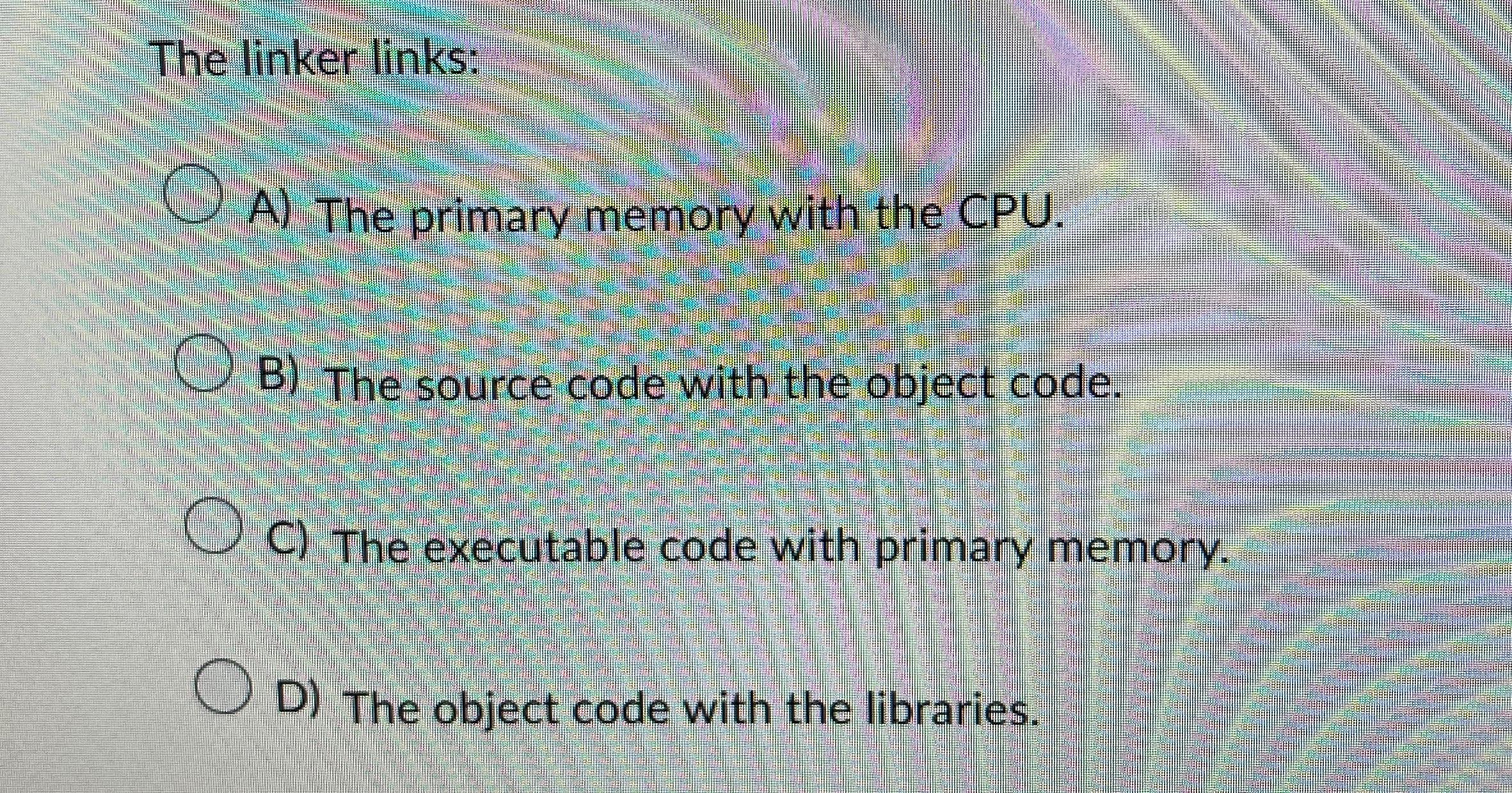 Solved The linker links:A) ﻿The primary memory with the | Chegg.com