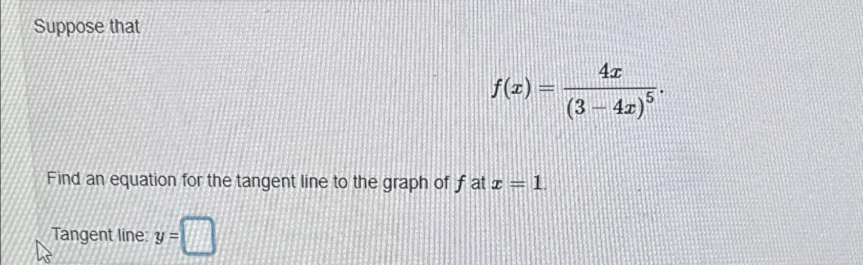 Solved Suppose thatf(x)=4x(3-4x)5Find an equation for the | Chegg.com