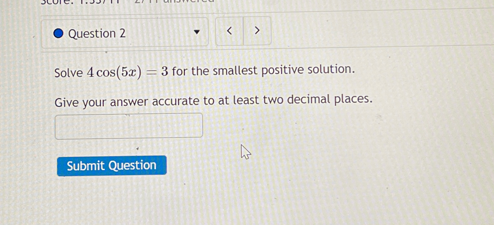 Solved Question 2Solve 4cos(5x)=3 ﻿for the smallest positive | Chegg.com
