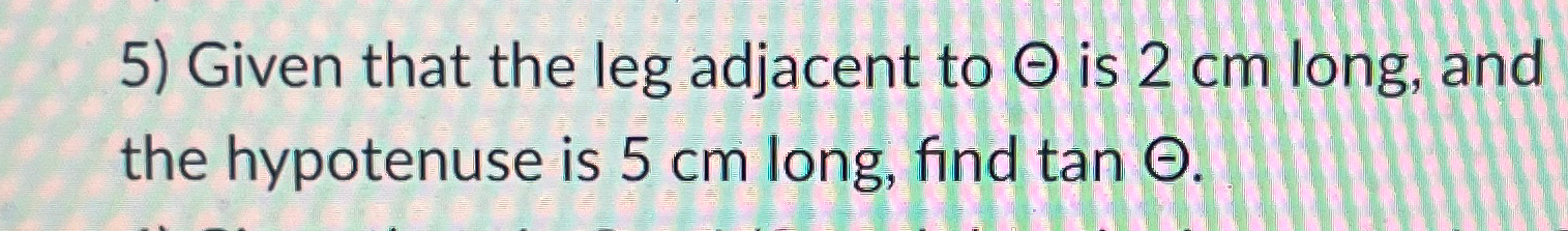 Solved Given that the leg adjacent to Θ ﻿is 2cm ﻿long, and | Chegg.com