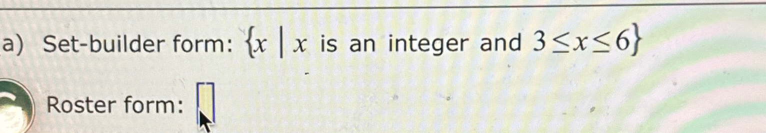 Solved a) ﻿Set-builder form: is an integer and 3≤x≤6Roster | Chegg.com