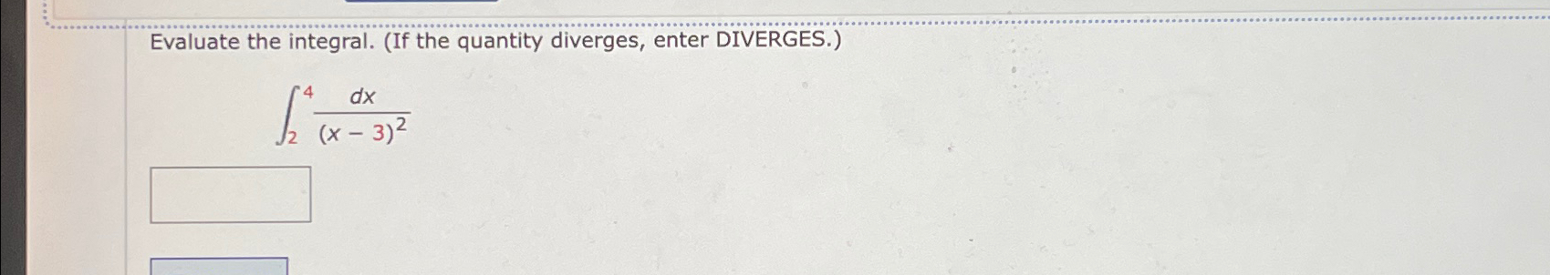 Solved Evaluate the integral. (If the quantity diverges, | Chegg.com