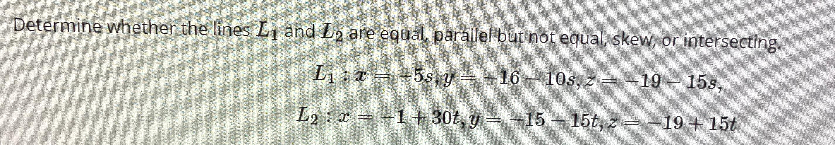 Solved Determine whether the lines L1 ﻿and L2 ﻿are equal, | Chegg.com
