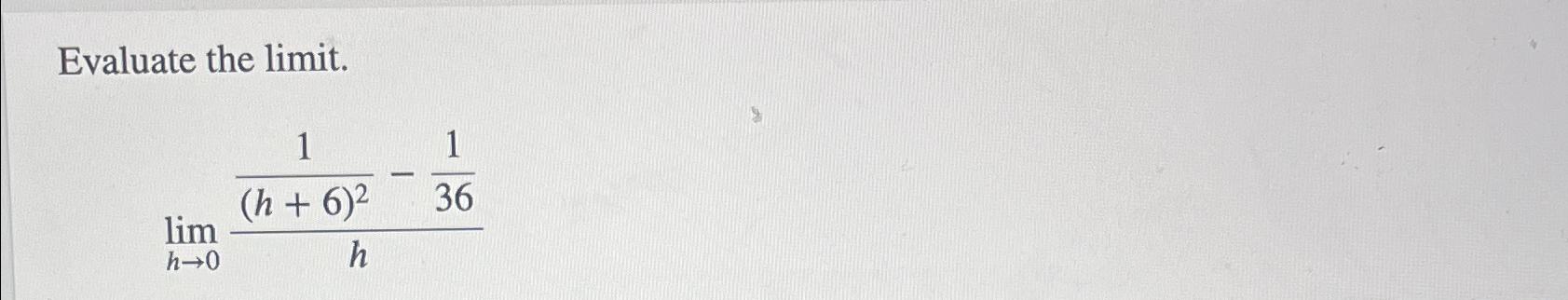 Solved Evaluate the limit.limh→01(h+6)2-136h | Chegg.com