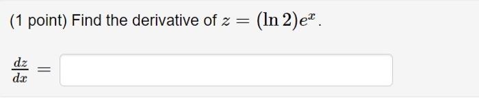 Solved (1 point) Find the derivative of z=(ln2)ex. dxdz=(1 | Chegg.com