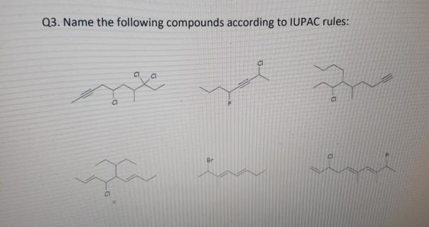 Solved Q3. Name the following compounds according to IUPAC | Chegg.com