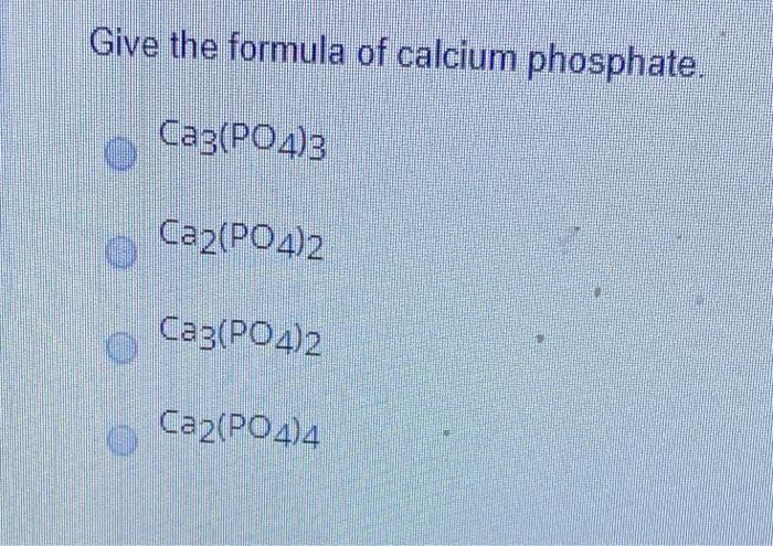 Solved Give the formula of calcium phosphate. Ca3(PO4)3 | Chegg.com
