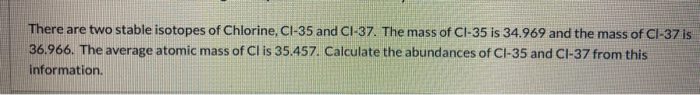Solved There are two stable isotopes of Chlorine, C1-35 and | Chegg.com