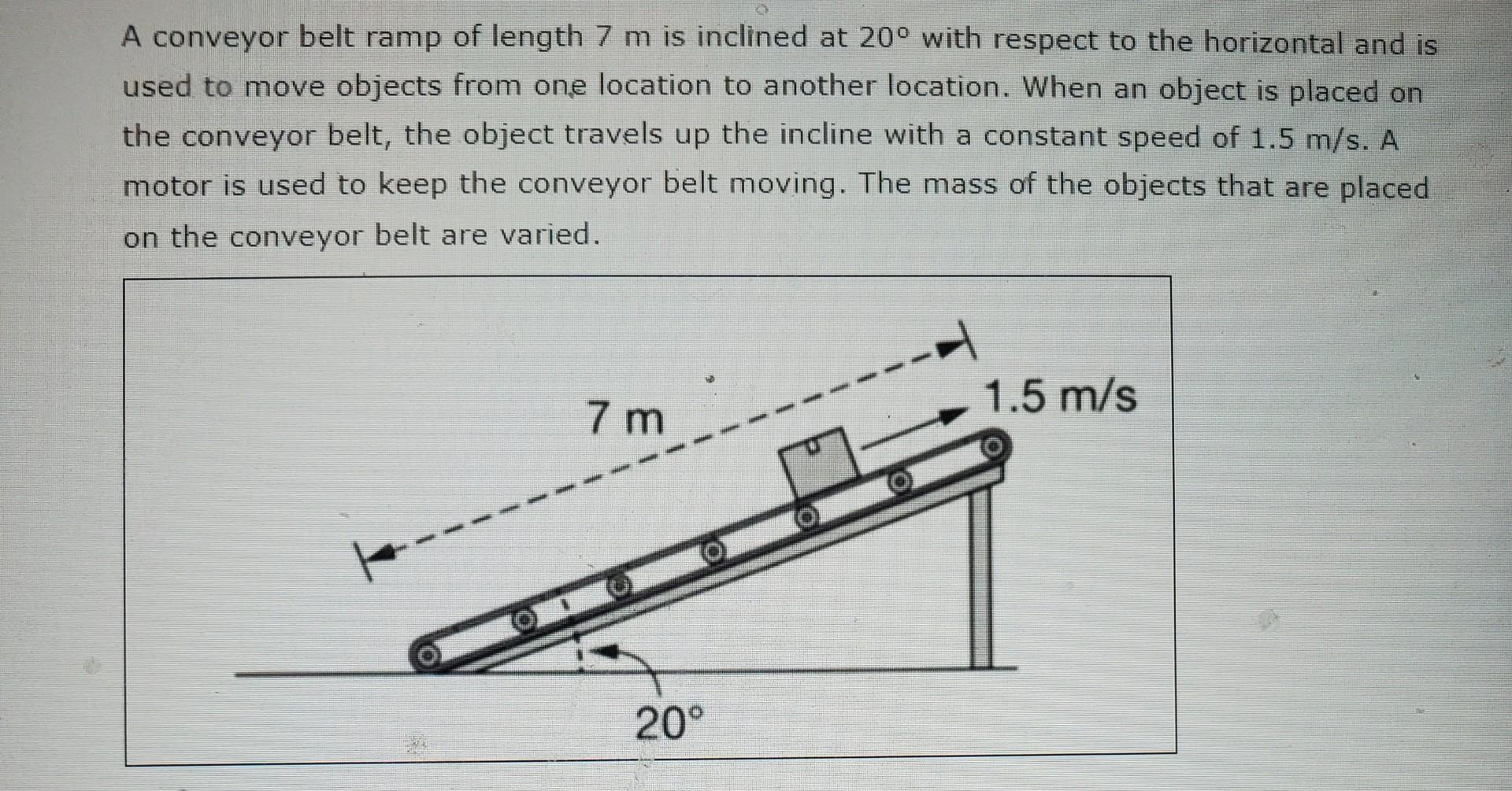Solved A conveyor belt ramp of length 7 m is inclined at 20∘ | Chegg.com