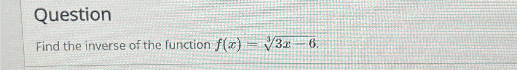 Solved QuestionFind the inverse of the function f(x)=3x-63. | Chegg.com