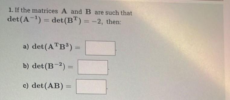 Solved (A−1)=det(BT)=−2 a) det(ATB3)= b) det(B−2)= | Chegg.com