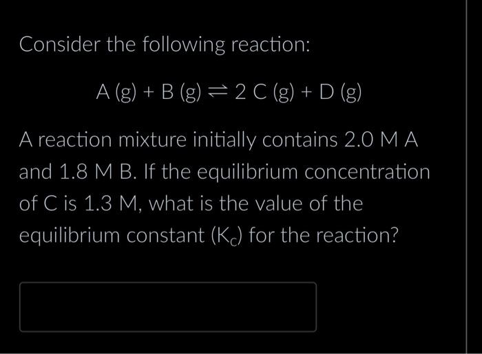 Solved Consider the following reaction: A(g)+B(g)⇌2C(g)+D(g) | Chegg.com