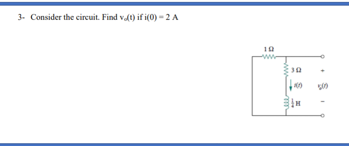 Solved 3- Consider the circuit. Find v0(t) if i(0)=2 A | Chegg.com