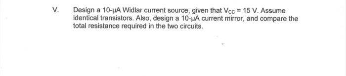 Solved V. Design a 10-MA Widlar current source, given that | Chegg.com