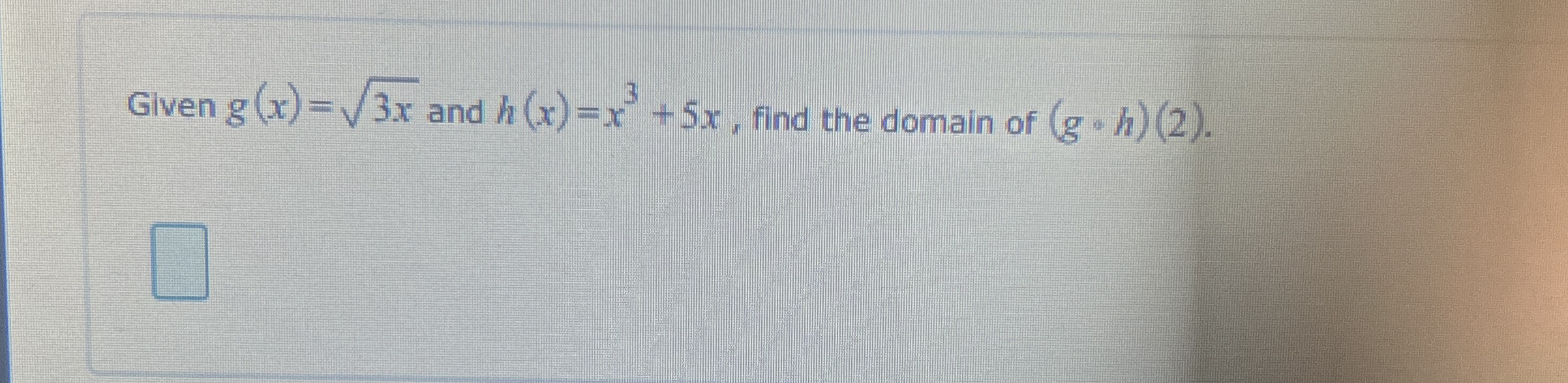 Solved Given g(x)=3x2 ﻿and h(x)=x3+5x, ﻿find the domain of | Chegg.com