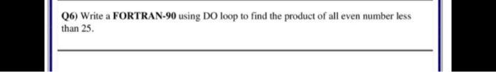 Solved (6) Write a FORTRAN-90 using DO loop to find the | Chegg.com
