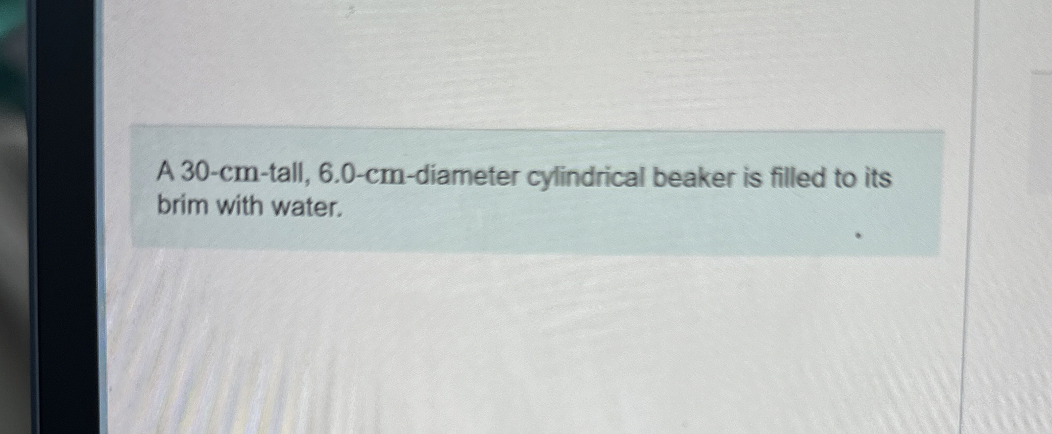 Solved A 30 -cm-tall, 6.0 -cm-diameter cylindrical beaker is | Chegg.com Solved A 30 -cm-tall, 6.0 -cm-diameter cylindrical beaker is | Chegg.com