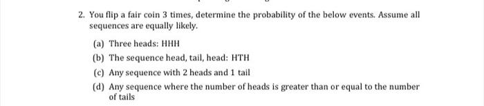 Solved 2. You flip a fair coin 3 times, determine the | Chegg.com