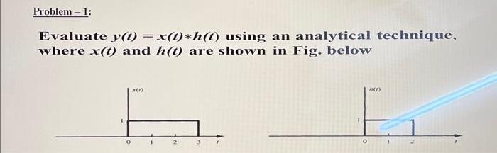 Solved Evaluate y(t)=x(t)∗h(t) using an analytical | Chegg.com