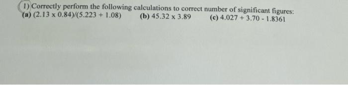 Solved 1) Correctly perform the following calculations to | Chegg.com
