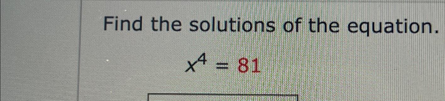 Solved Find the solutions of the equation.x4=81 | Chegg.com