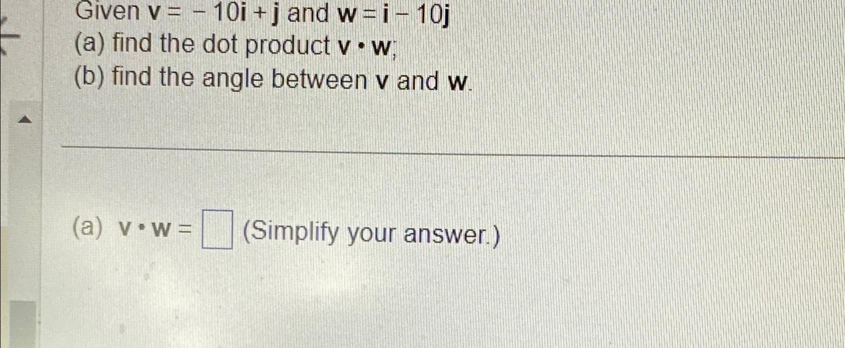 Solved Given v=-10i+j ﻿and w=i-10j(a) ﻿find the dot product | Chegg.com