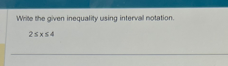 Solved Write the given inequality using interval | Chegg.com