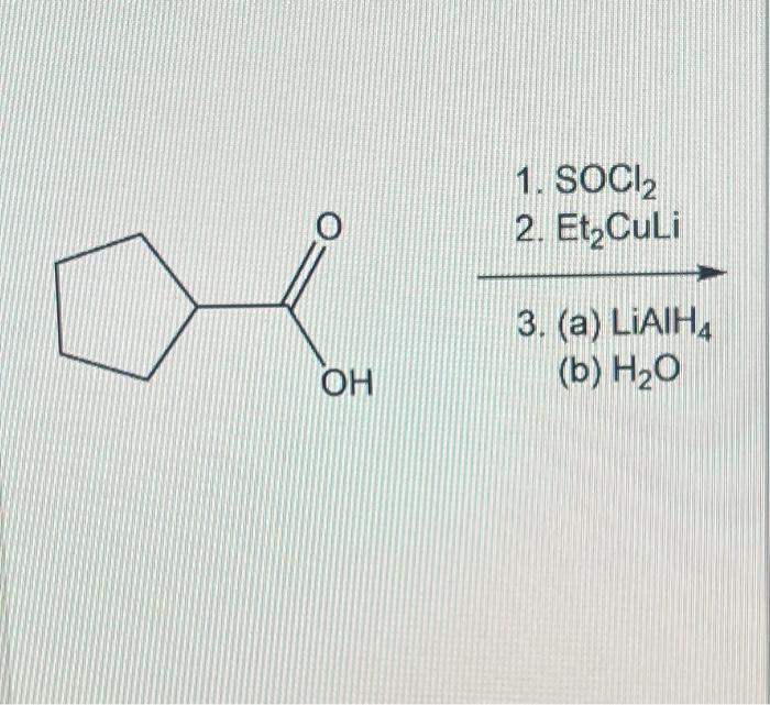 Solved 1. SOCl2 2. Et2CuLi 3. (a) LiAlH4 (b) H2O | Chegg.com