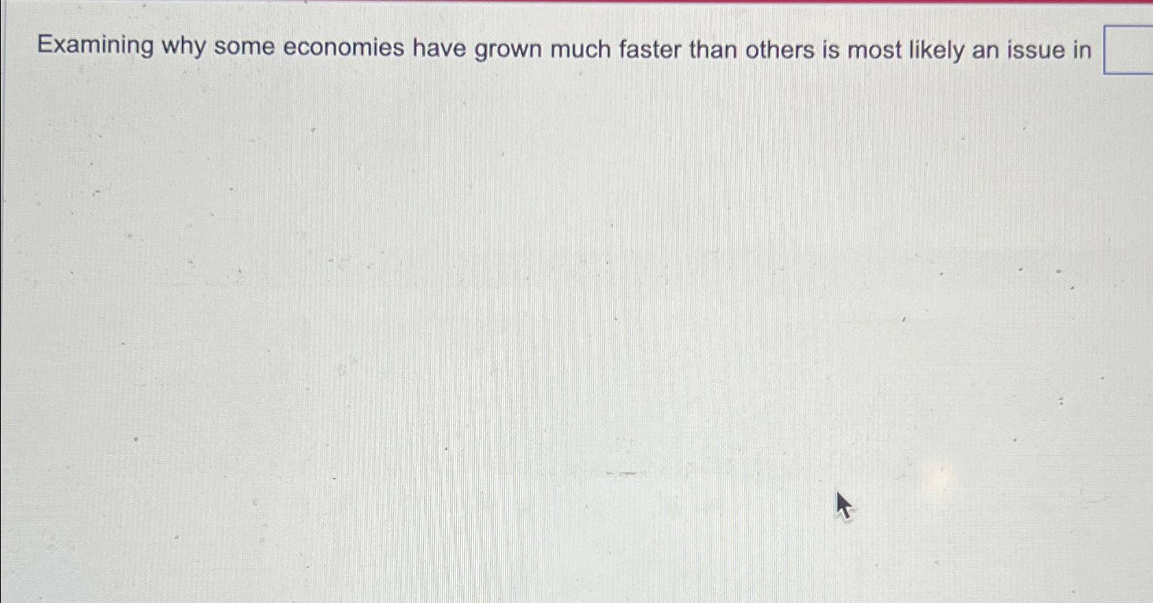 Solved Examining why some economies have grown much faster | Chegg.com