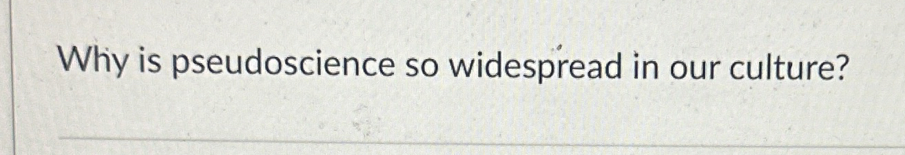 Solved Why is pseudoscience so widespread in our culture? | Chegg.com