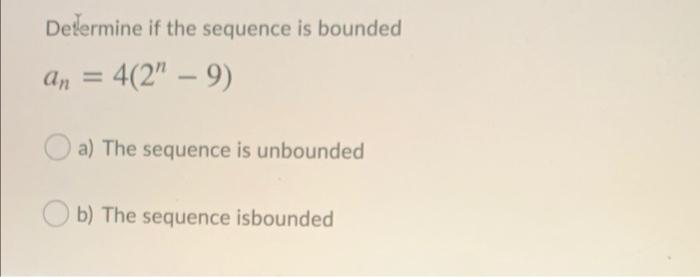 Solved Determine if the sequence is bounded an = 4(2" -9) – | Chegg.com