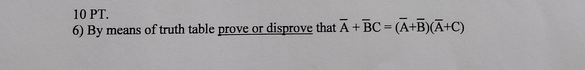 Solved 10PT. 6) By means of truth table prove or disprove | Chegg.com