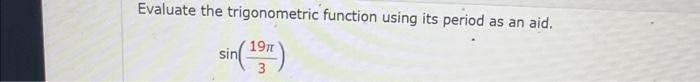 Solved Evaluate the trigonometric function using its period | Chegg.com