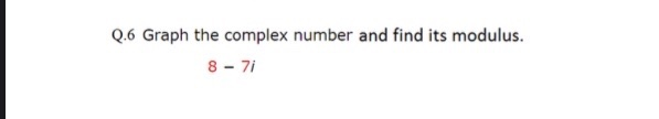 Solved Q.6 Graph the complex number and find its modulus. 8 | Chegg.com