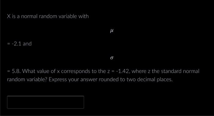 Solved X is a normal random variable with =−2.1 and =5.8. | Chegg.com
