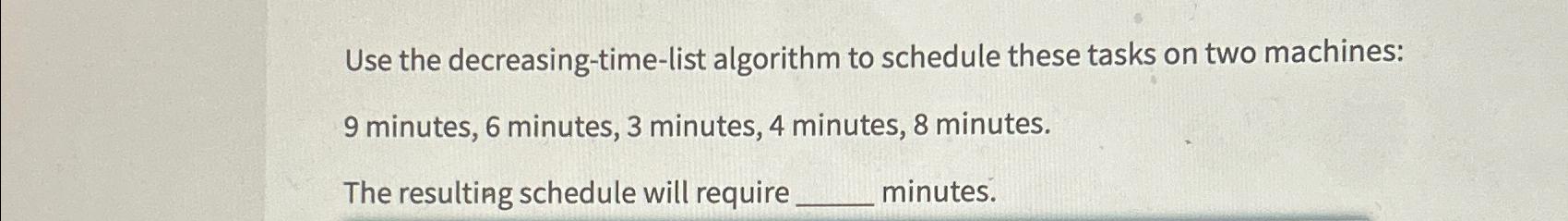 Solved Use the decreasing-time-list algorithm to schedule | Chegg.com