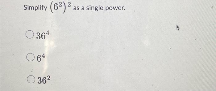 Solved Simplify (62)2 as a single power. 364 64 362 | Chegg.com