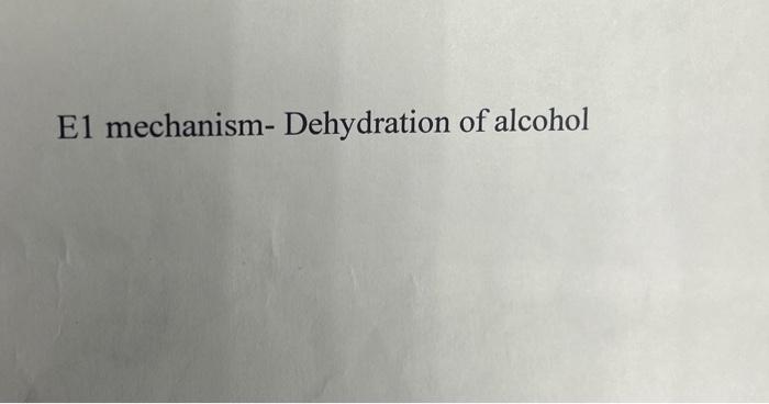 Solved E1 mechanism- Dehydration of alcohol | Chegg.com