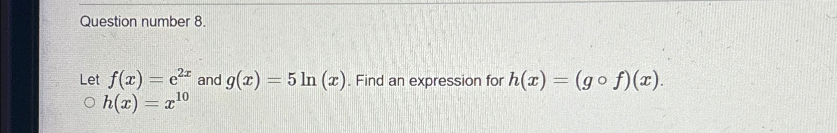 Solved Question number 8.Let f(x)=e2x ﻿and g(x)=5ln(x). | Chegg.com