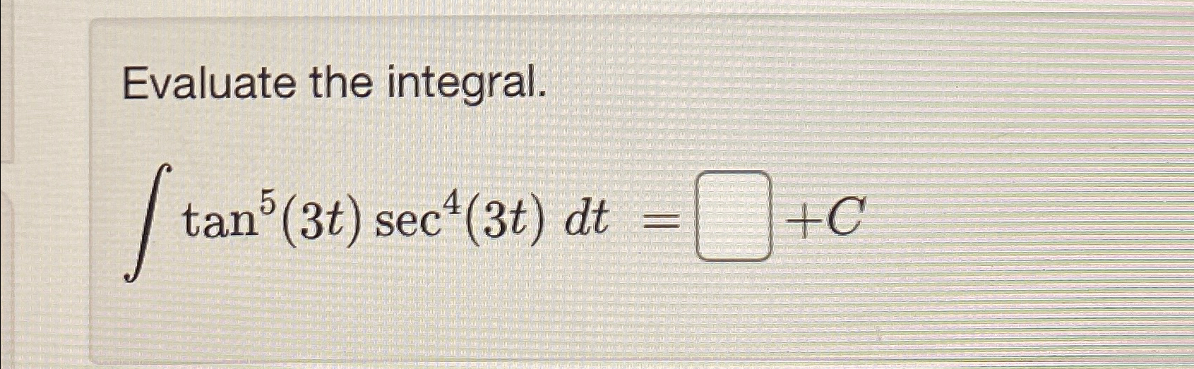 Solved Evaluate the integral.∫﻿﻿tan5(3t)sec4(3t)dt=,+C | Chegg.com