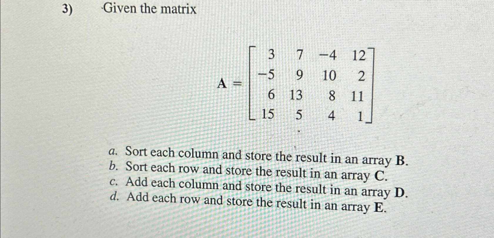 Solved Given the matrixA=[37-412-5910261381115541]a. ﻿Sort | Chegg.com