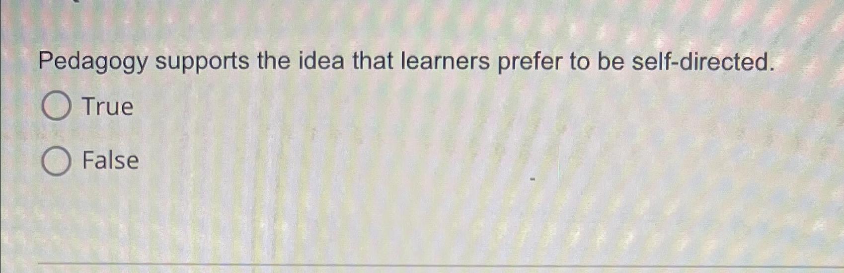 Solved Pedagogy supports the idea that learners prefer to be | Chegg.com