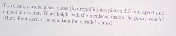 Solved Two clean, parallel glass plates (hydrophilic) are | Chegg.com